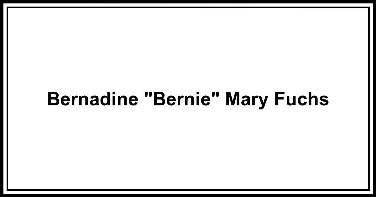 Obituary: Bernadine "Bernie" Mary Fuchs