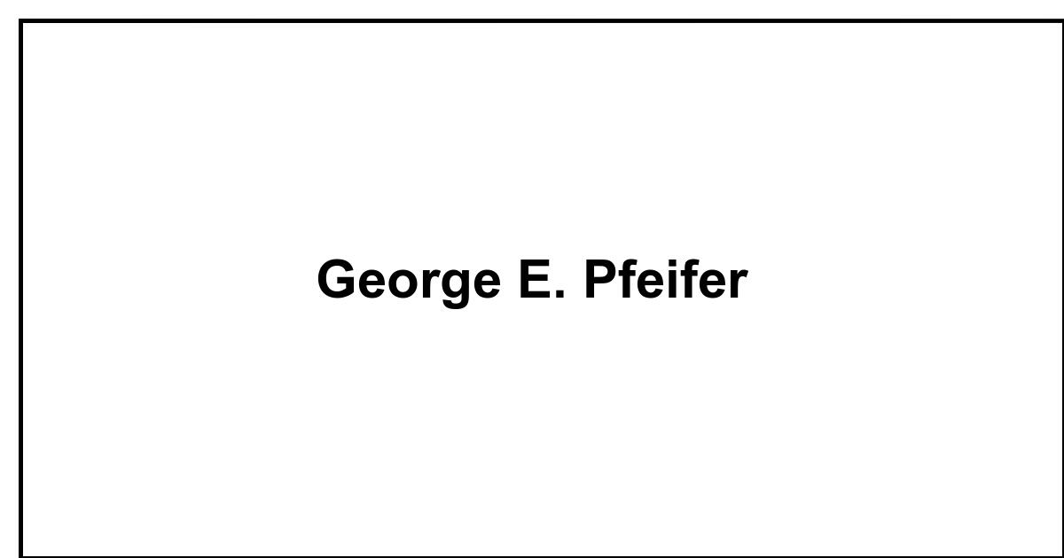 Obituary: George E. Pfeifer